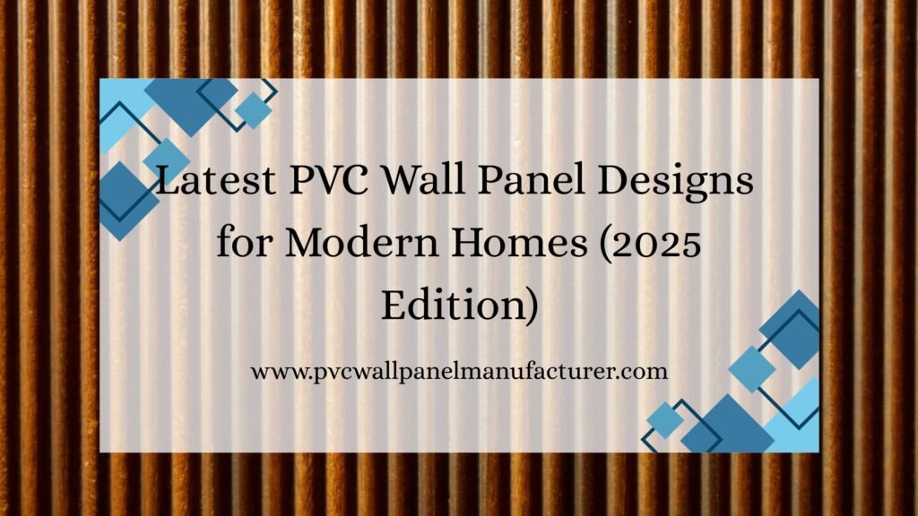Latest PVC Wall Panel Designs for Modern Homes | 2025 Edition
